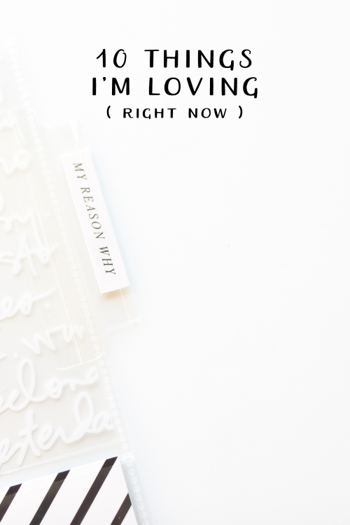 10 Things I'm Loving Right Now - Simple Scrapper